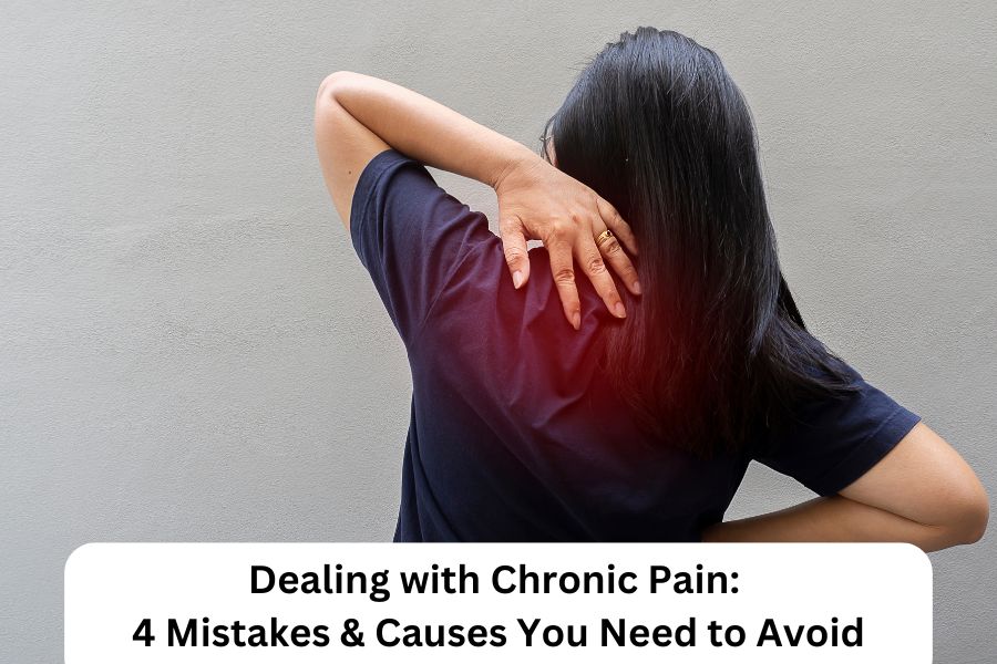 Dealing with Chronic Pain: 4 Mistakes & Causes You Need to Avoid ...