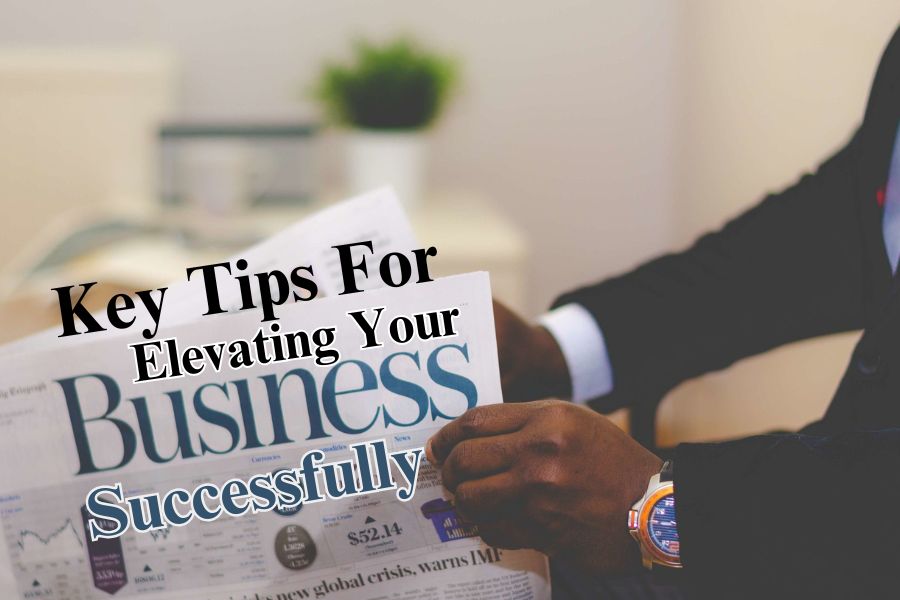 4 Key Tips For Elevating Your Business Successfully - Explicit Success